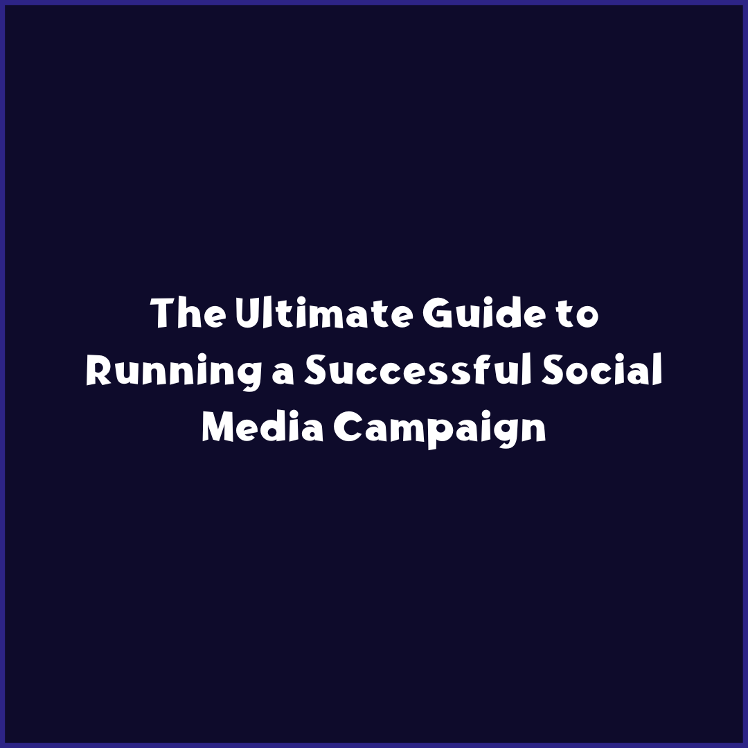 The Ultimate Guide to Running a Successful Social Media Campaign - Free