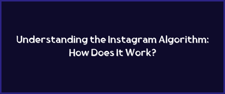 Understanding the Instagram Algorithm: How Does It Work? - Free