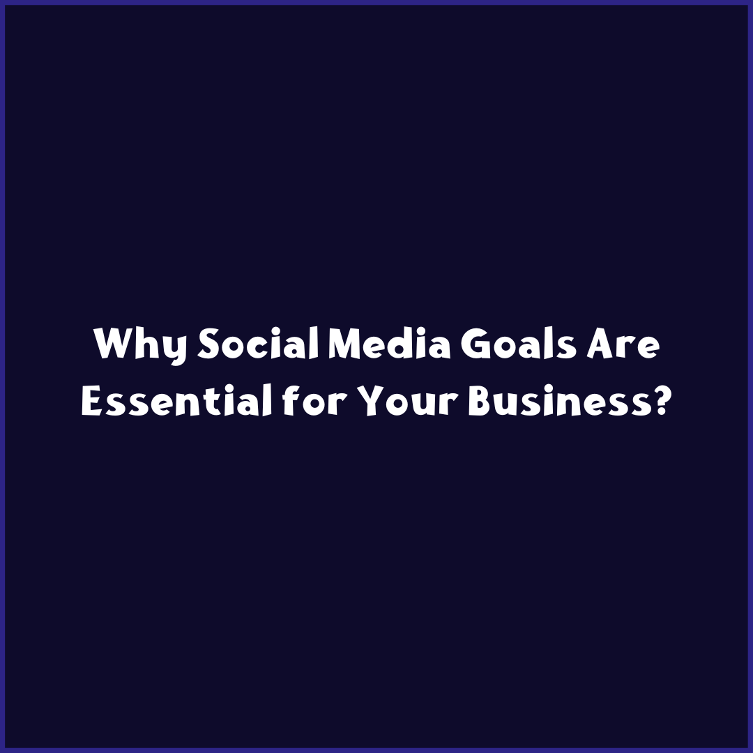 Why Social Media Goals Are Essential for Your Business - Free